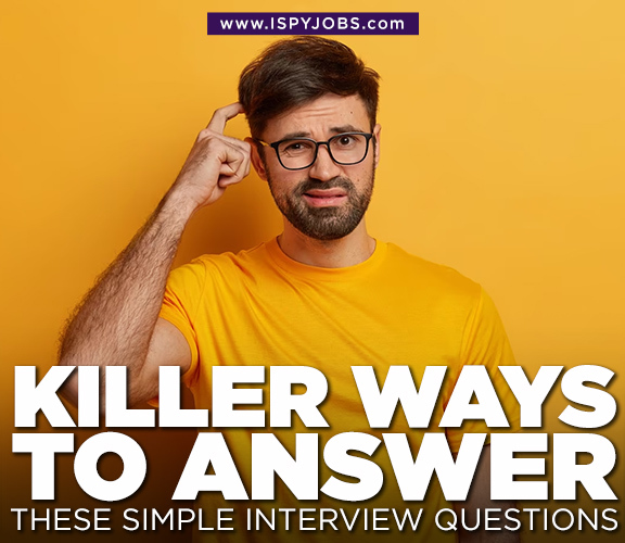 KILLER WAYS TO ANSWER THESE SIMPLE INTERVIEW QUESTIONS - ISPYJOBS